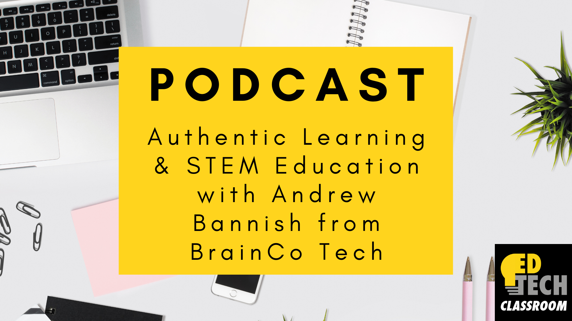 Authentic Learning and STEM Education with Andrew Bannish from BrainCo ...