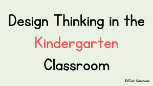 Design Thinking in the Kindergarten Classroom – EdTech Classroom