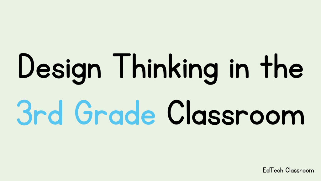 Design Thinking in the 3rd Grade Classroom – EdTech Classroom
