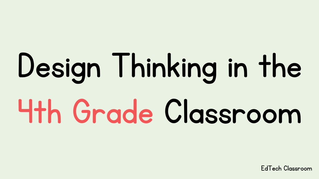 Design Thinking in the 4th Grade Classroom – EdTech Classroom