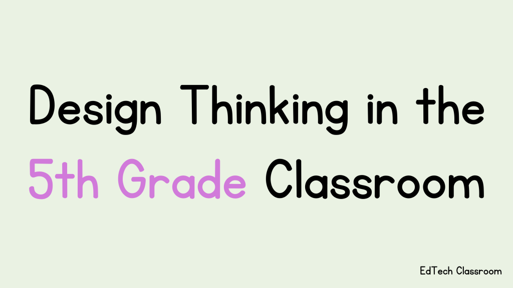 Design Thinking in the 5th Grade Classroom – EdTech Classroom