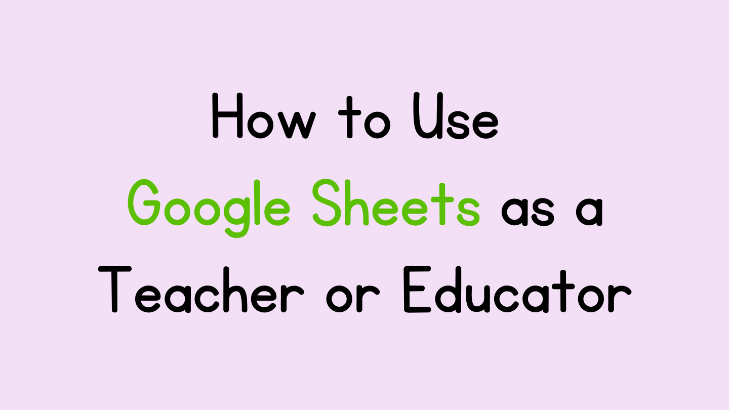 How to Use Google Sheets as a Teacher or Educator – EdTech Classroom