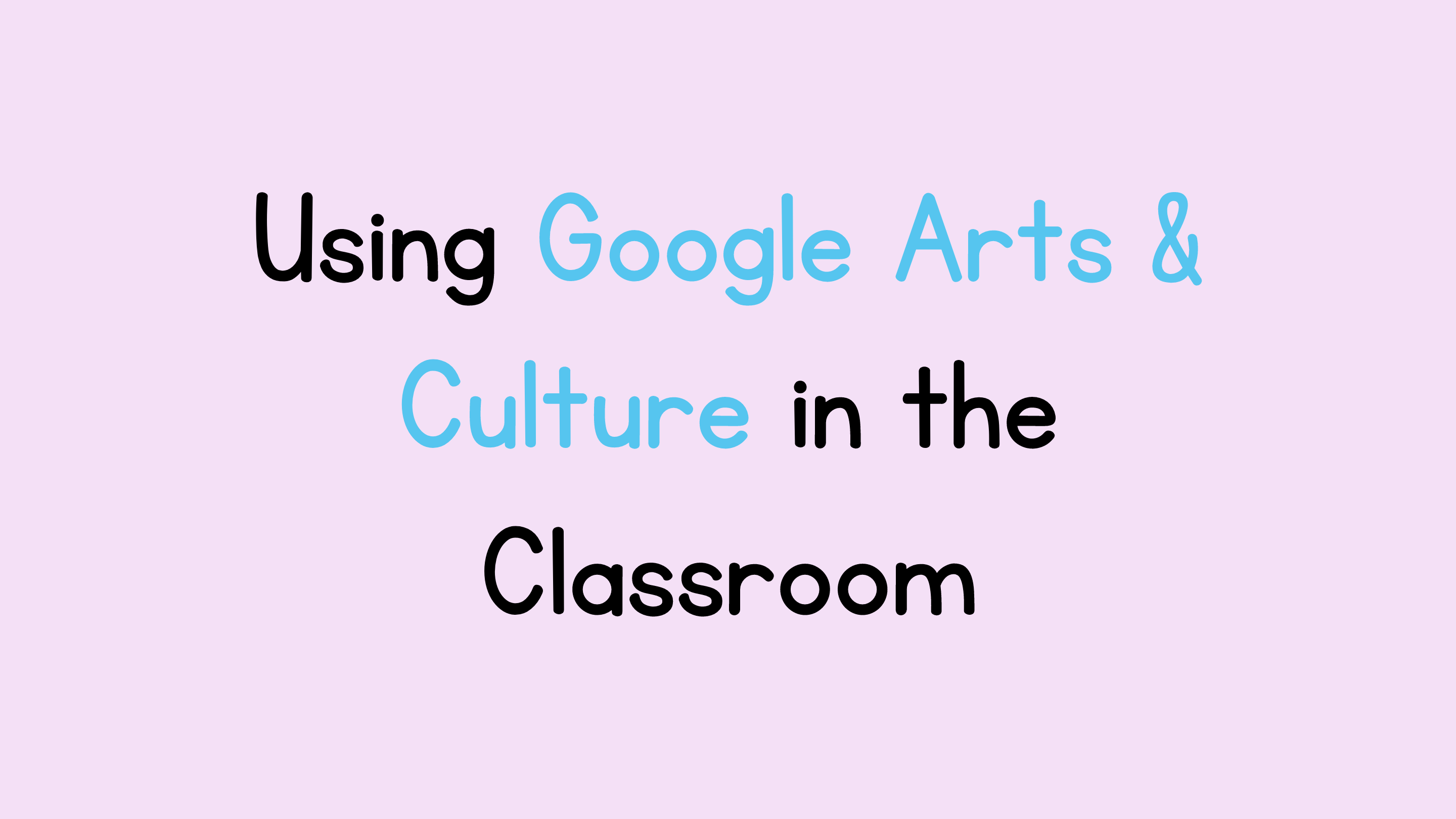 Using Google Arts & Culture in the Classroom – EdTech Classroom