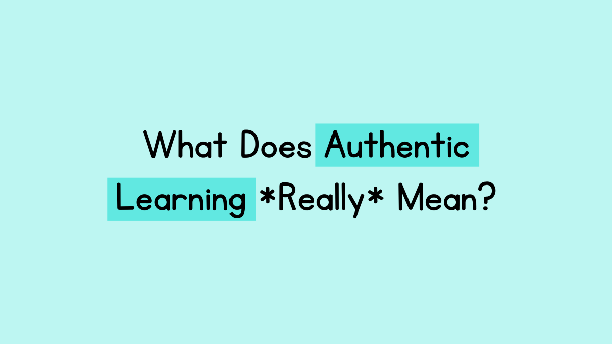 What Does Authentic Learning *Really* Mean? – EdTech Classroom