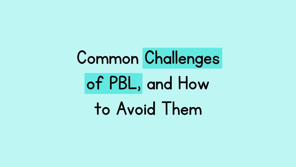 Common Challenges of PBL, and How to Avoid Them – EdTech Classroom
