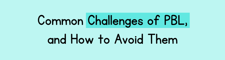 Common Challenges of PBL, and How to Avoid Them – EdTech Classroom